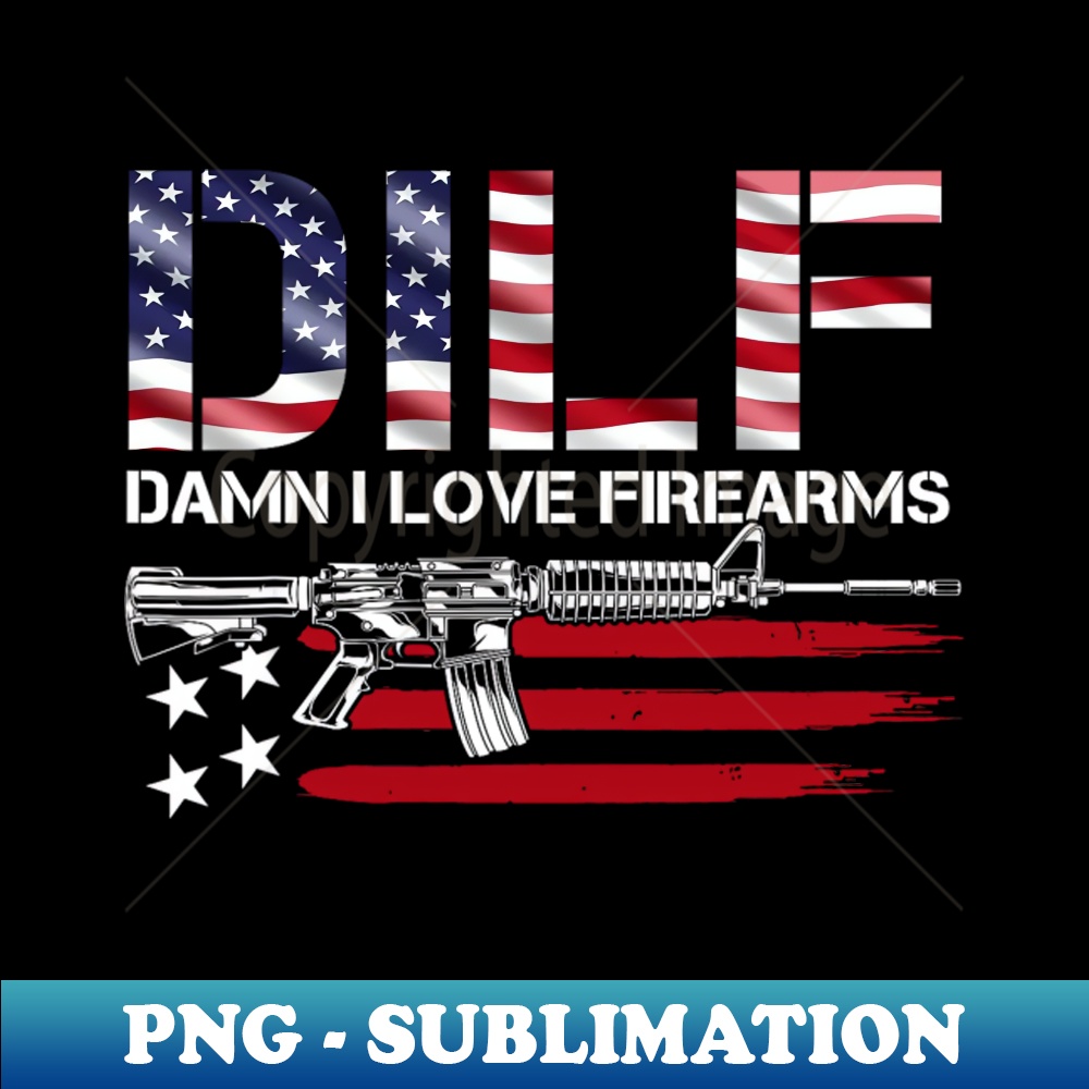 DILF - Damn I Love Firearms - PNG Transparent Sublimation Fi - Inspire Uplift