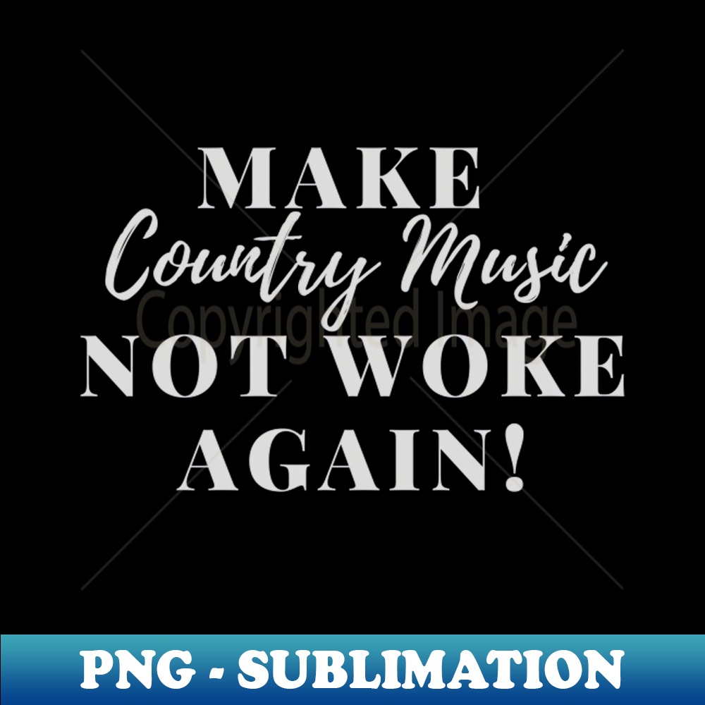 Make Country Music Not Woke Again - PNG Sublimation Digital - Inspire ...