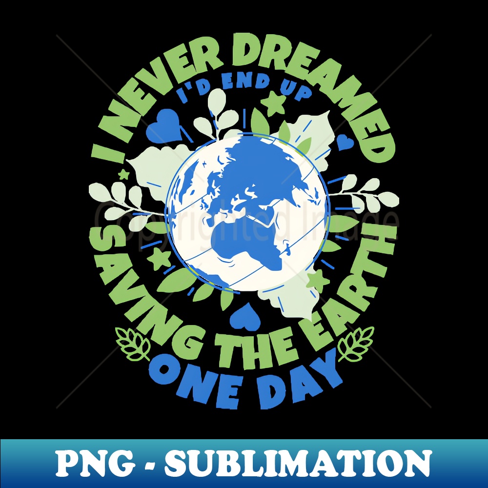 Never Dreamed Id End Up Saving The Earth One Day - Earth Sar | Inspire ...