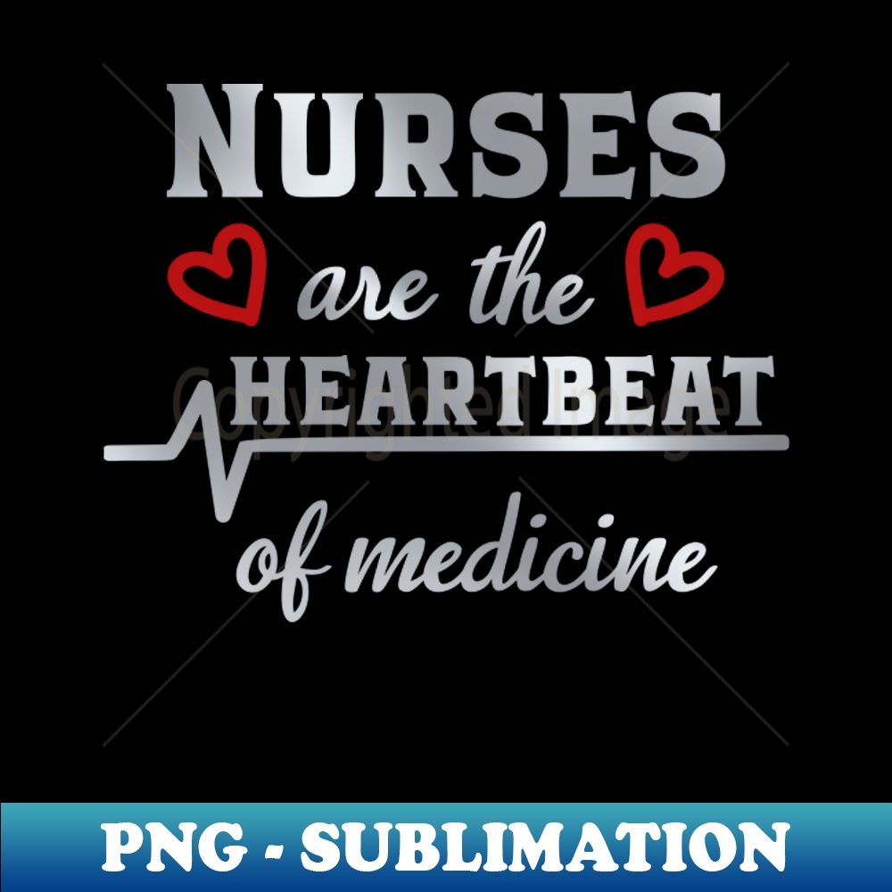 Nurses Are The Heart Beat Of medicine - Sublimation-Ready PN | Inspire ...