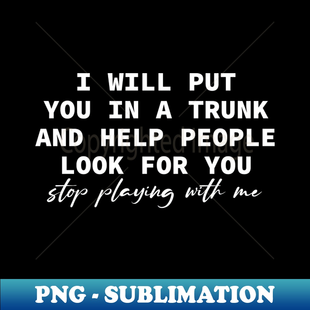 I Will Put You In The Trunk and Help People Look for You Sto | Inspire ...