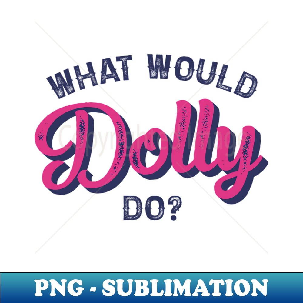 What Would Dolly Do - High-Quality PNG Sublimation Download - Inspire Uplift
