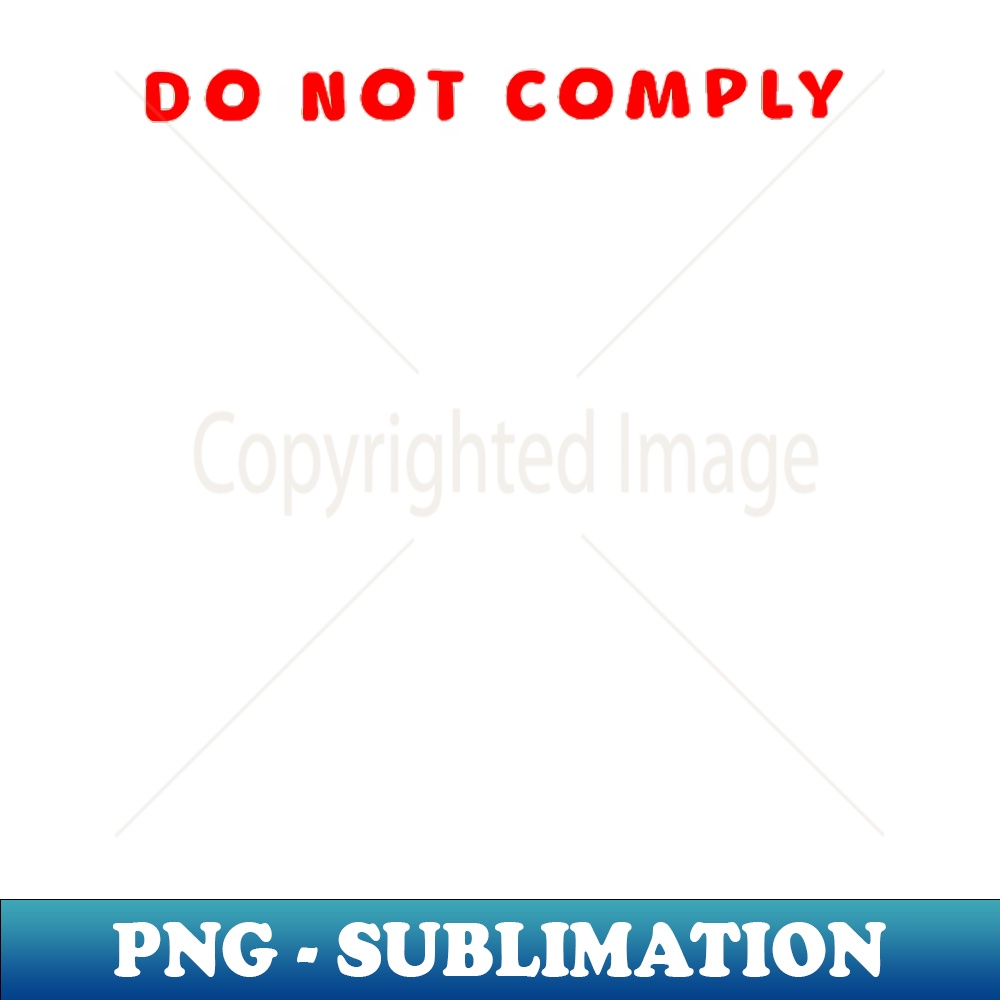 Do Not Comply - PNG Transparent Sublimation File - Fashionab - Inspire ...