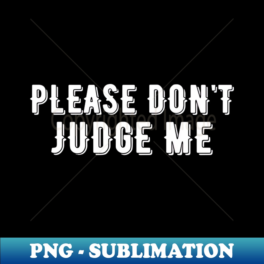 Please Dont Judge Me - High-Resolution PNG Sublimation File | Inspire ...