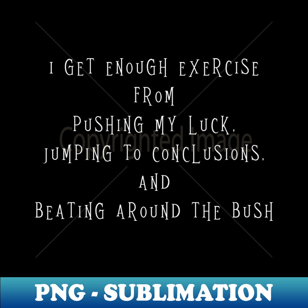 I Get Enough Exercise From Pushing My Luck Jumping To Conclu | Inspire ...