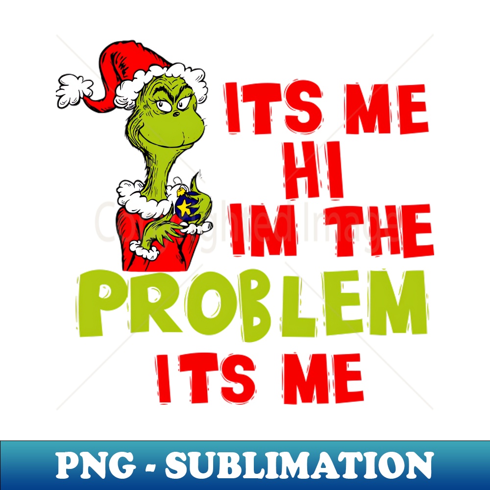 GRINCH ITS ME HI IM THE PROBLEM ITS ME - Trendy Sublimation | Inspire ...