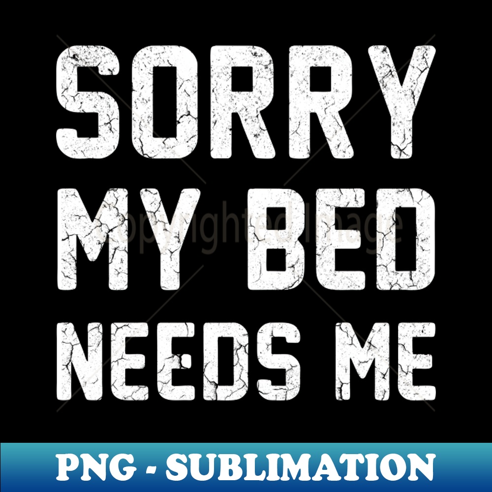 Sorry My Bed Needs Me - Professional Sublimation Digital Dow | Inspire ...