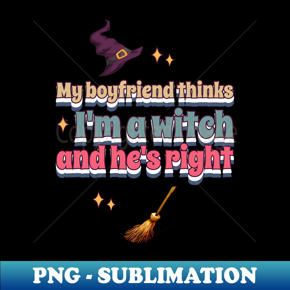 My boyfriend thinks Im a witch and hes right - Premium Subli | Inspire Uplift