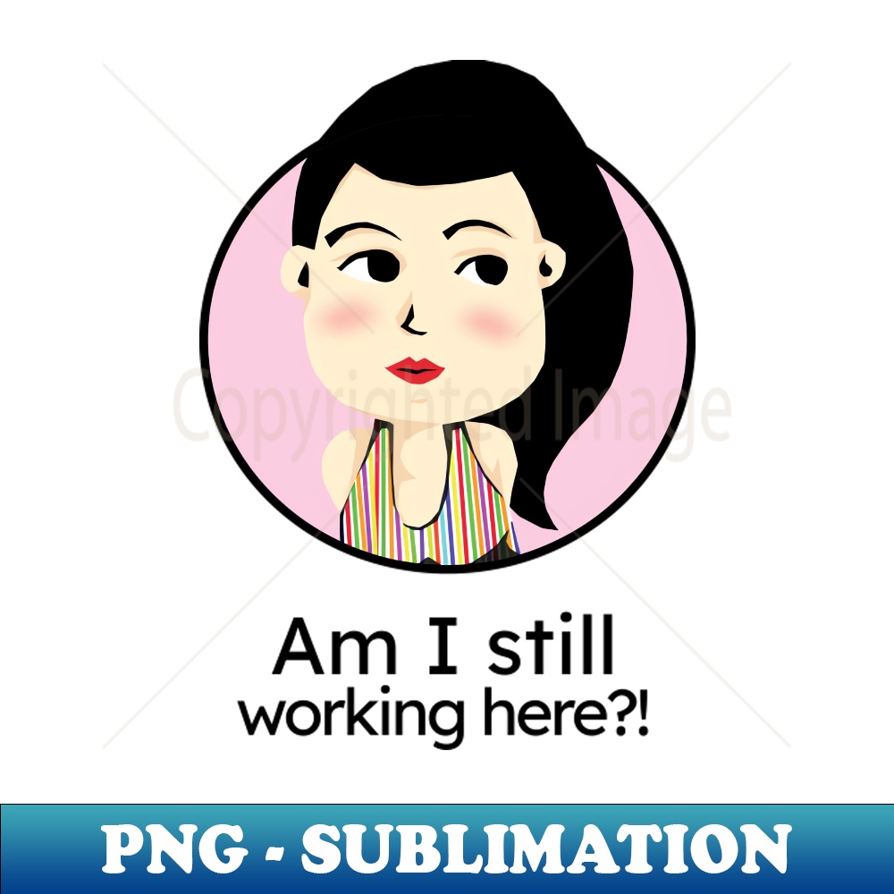 Am I still working here - Exclusive PNG Sublimation Download - Inspire ...
