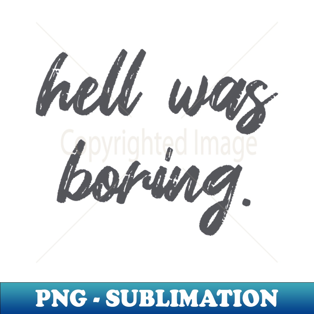 Hell Was Boring - Signature Sublimation PNG File - Unleash Y | Inspire ...