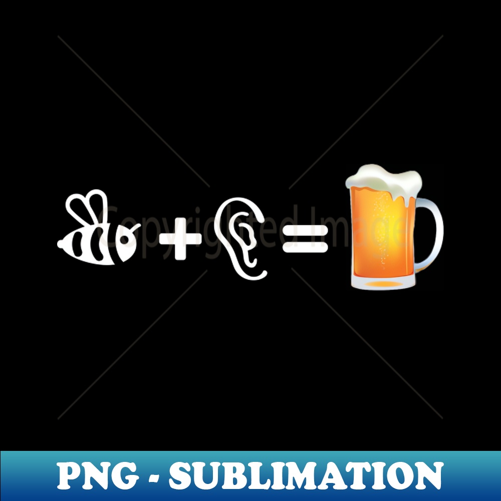 DRINKING BEE PLUS EAR EQUALS BEER - Sublimation-Ready PNG F | Inspire Uplift