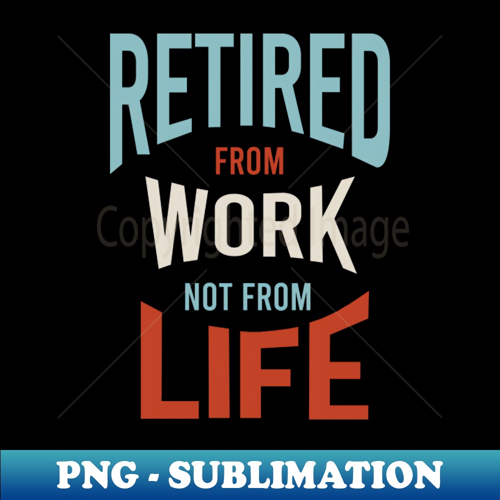 Retired From Work Not From Life - Signature Sublimation PNG | Inspire ...