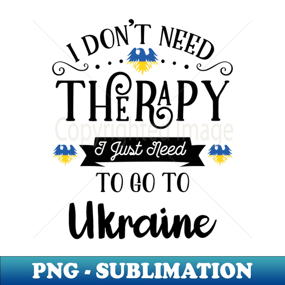 I Dont Need Therapy I Just Need To Go To Ukraine - Artistic | Inspire ...