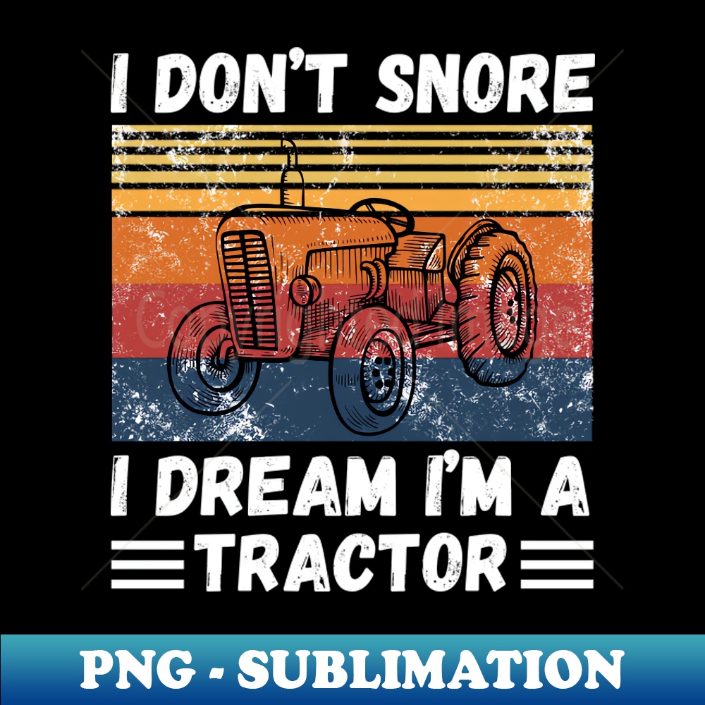 I dont snore I dream Im a tractor Funny - Exclusive PNG Subl - Inspire ...