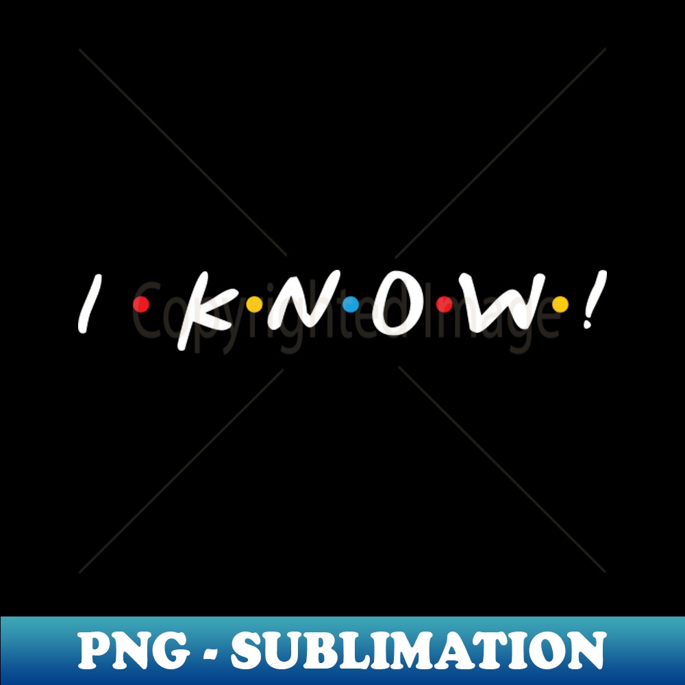 I Know - PNG Sublimation Digital Download - Unleash Your Cre | Inspire ...