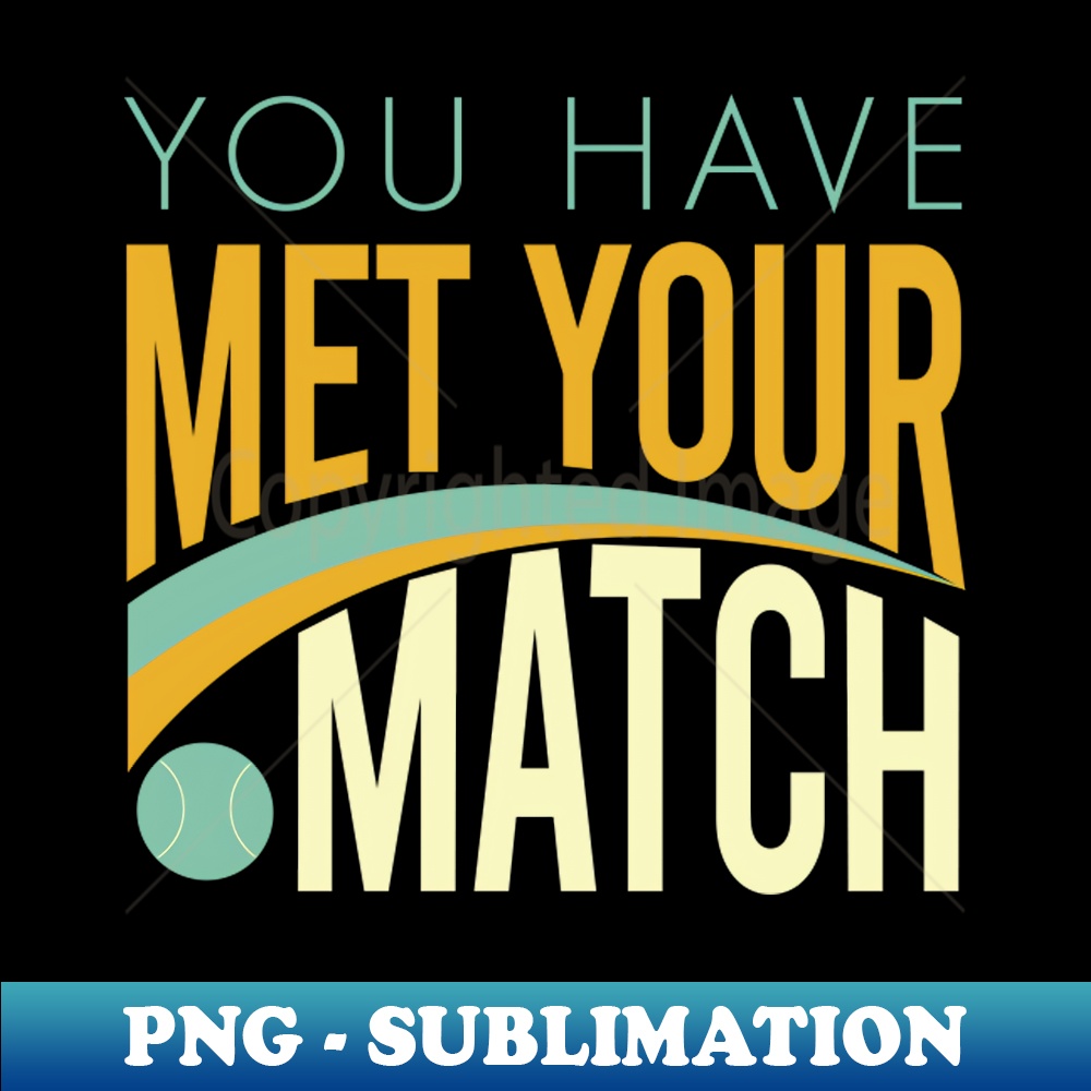 You Have Met Your Match - PNG Transparent Sublimation File - - Inspire ...