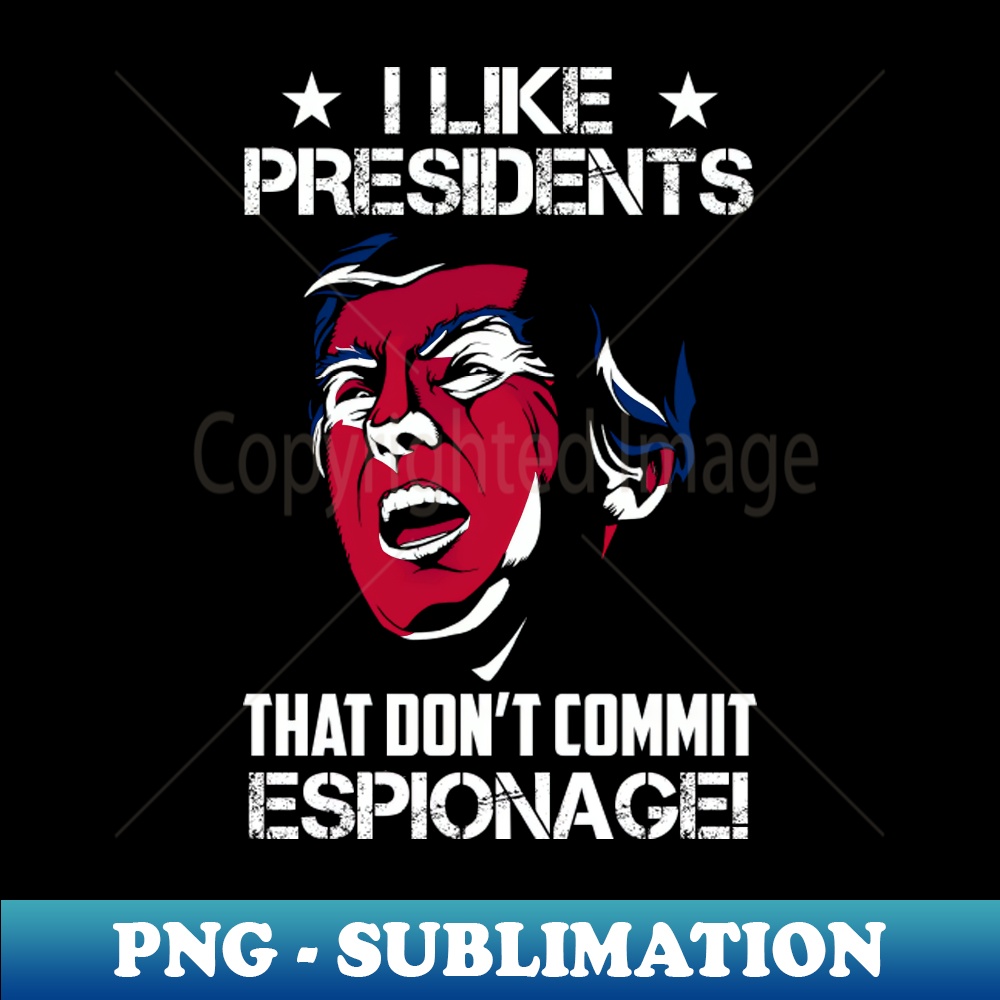 I Like Presidents That Dont Commit Espionage - PNG Transpare | Inspire ...