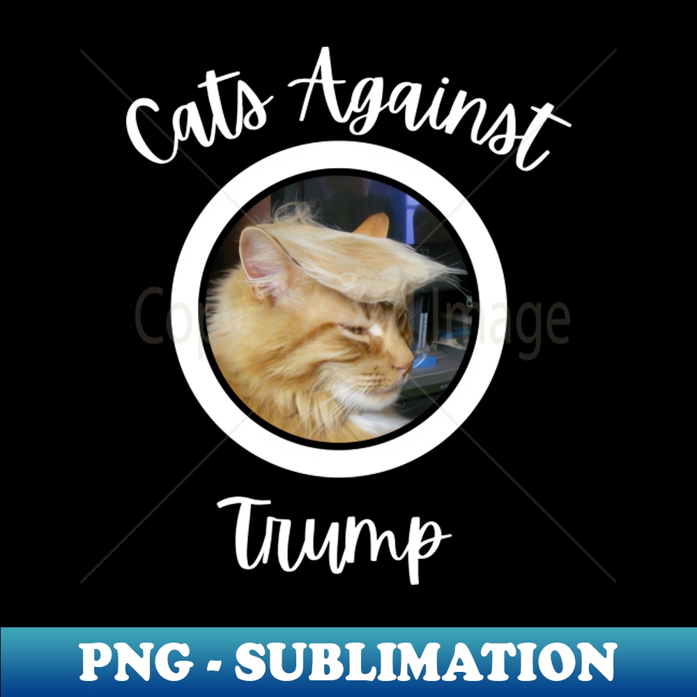 Funny Cats Anti-Trump - Cats Against Trump - PNG Sublimation | Inspire ...
