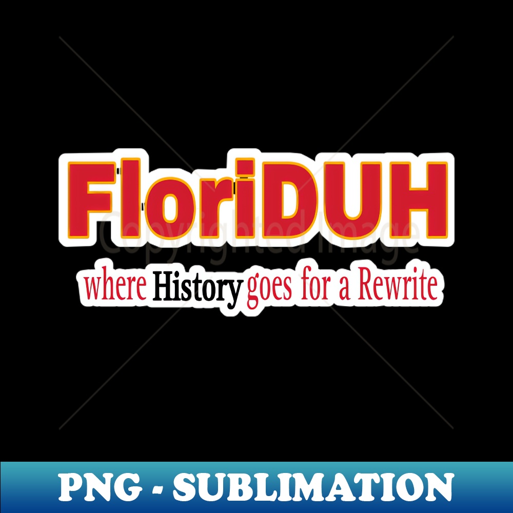 FloriDUH Where History Goes For A Rewrite - Front - PNG Tran | Inspire ...