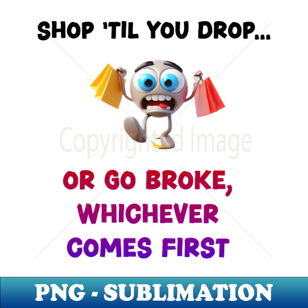 Shop til you drop or go broke whichever comes first - Unique | Inspire ...