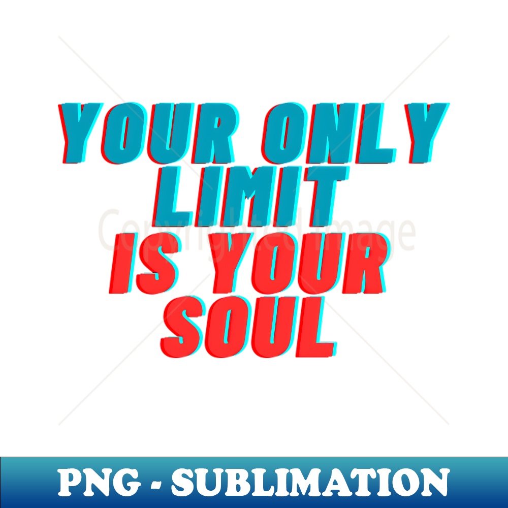 your only limit is your soul - Sublimation-Ready PNG File - | Inspire ...