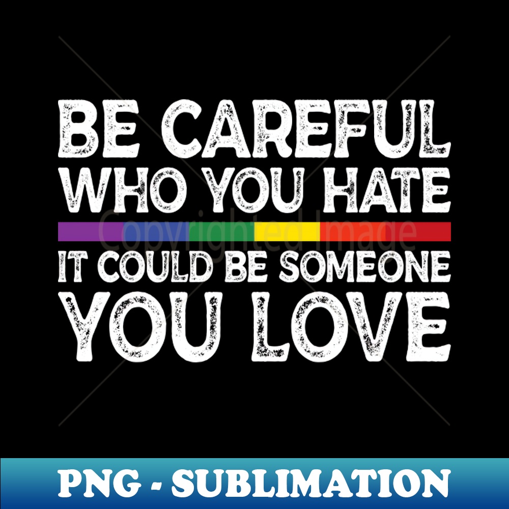 Be Careful Who You Hate Pride month - Instant Sublimation Di | Inspire ...
