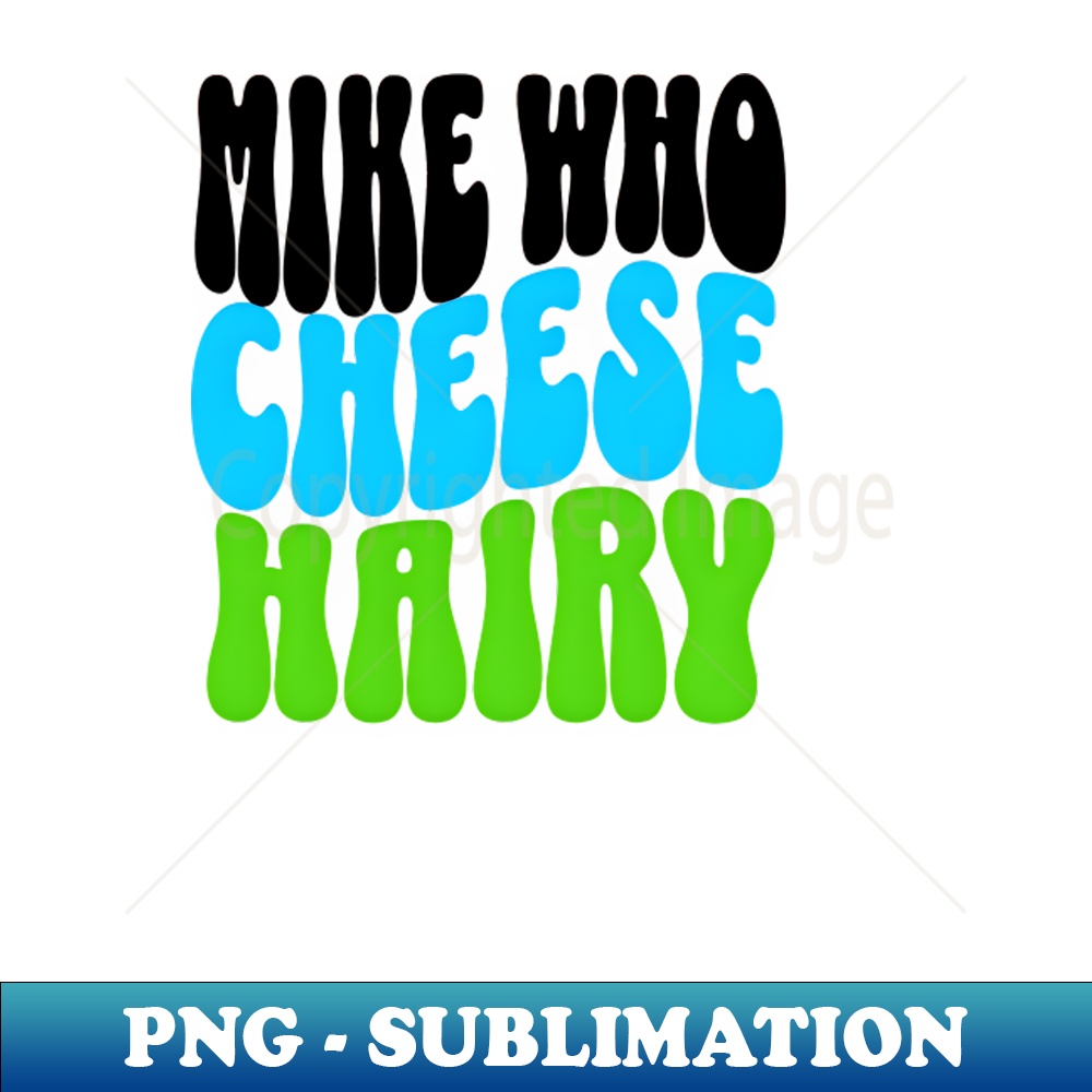 Mike who cheese Hairy - Funny Meme - Decorative Sublimation | Inspire ...