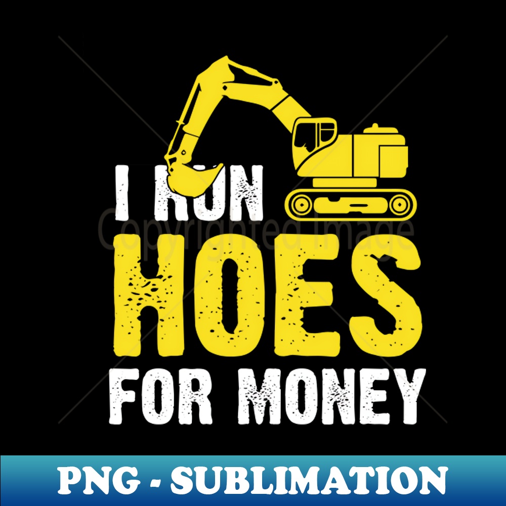I Run Hoes For Money Adult Joke Funny Backhoe Operator Funny | Inspire ...