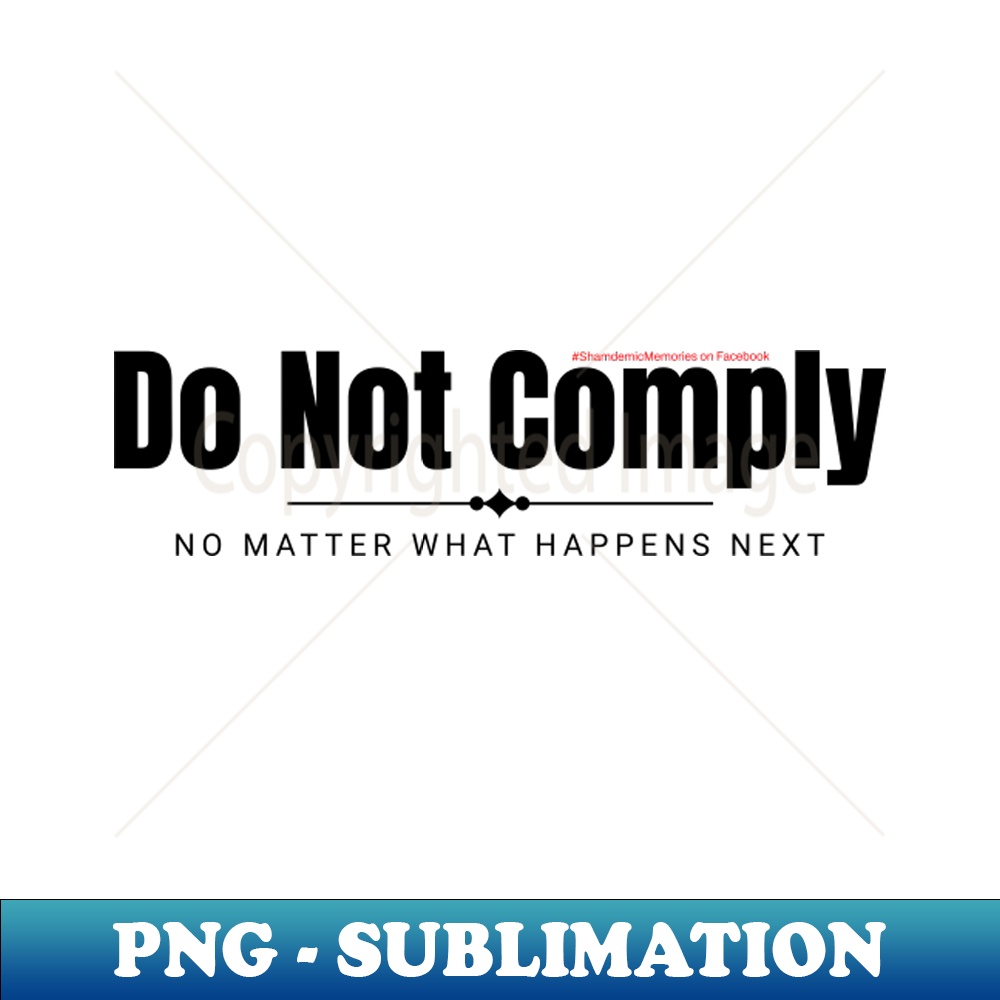 DO NOT COMPLY NO MATTER WHAT HAPPENS NEXT - Trendy Sublimati | Inspire ...
