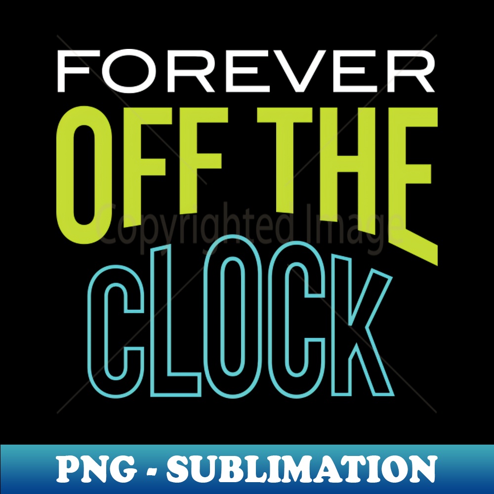 Forever Off the Clock - PNG Transparent Sublimation Design - | Inspire ...