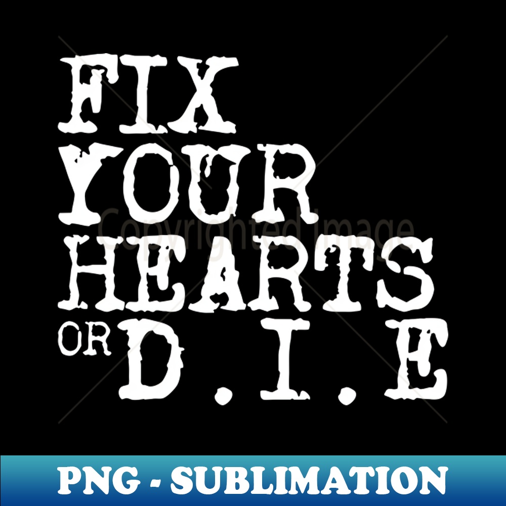 Fix Your Hearts Or DIE - PNG Sublimation Digital Download - - Inspire ...