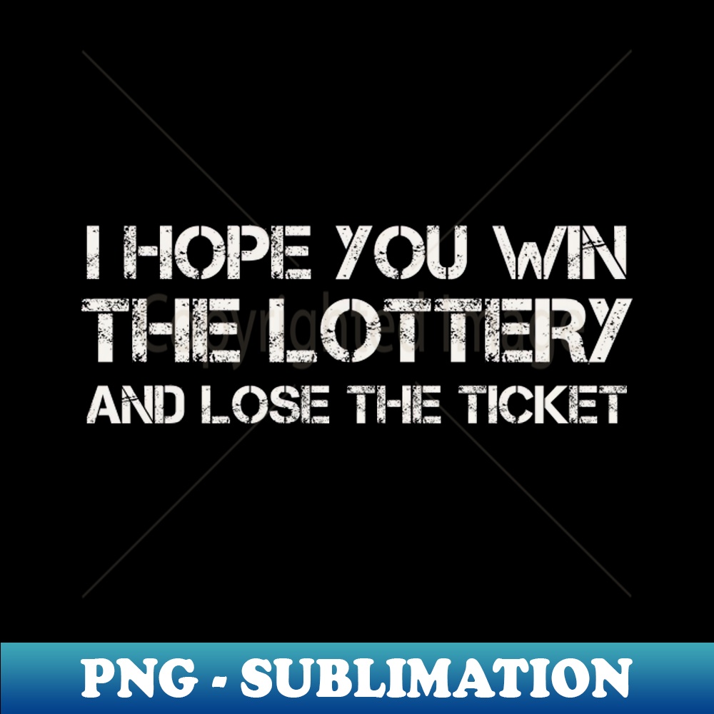 I hope you win the lottery and lose the ticket - High-Qualit | Inspire ...