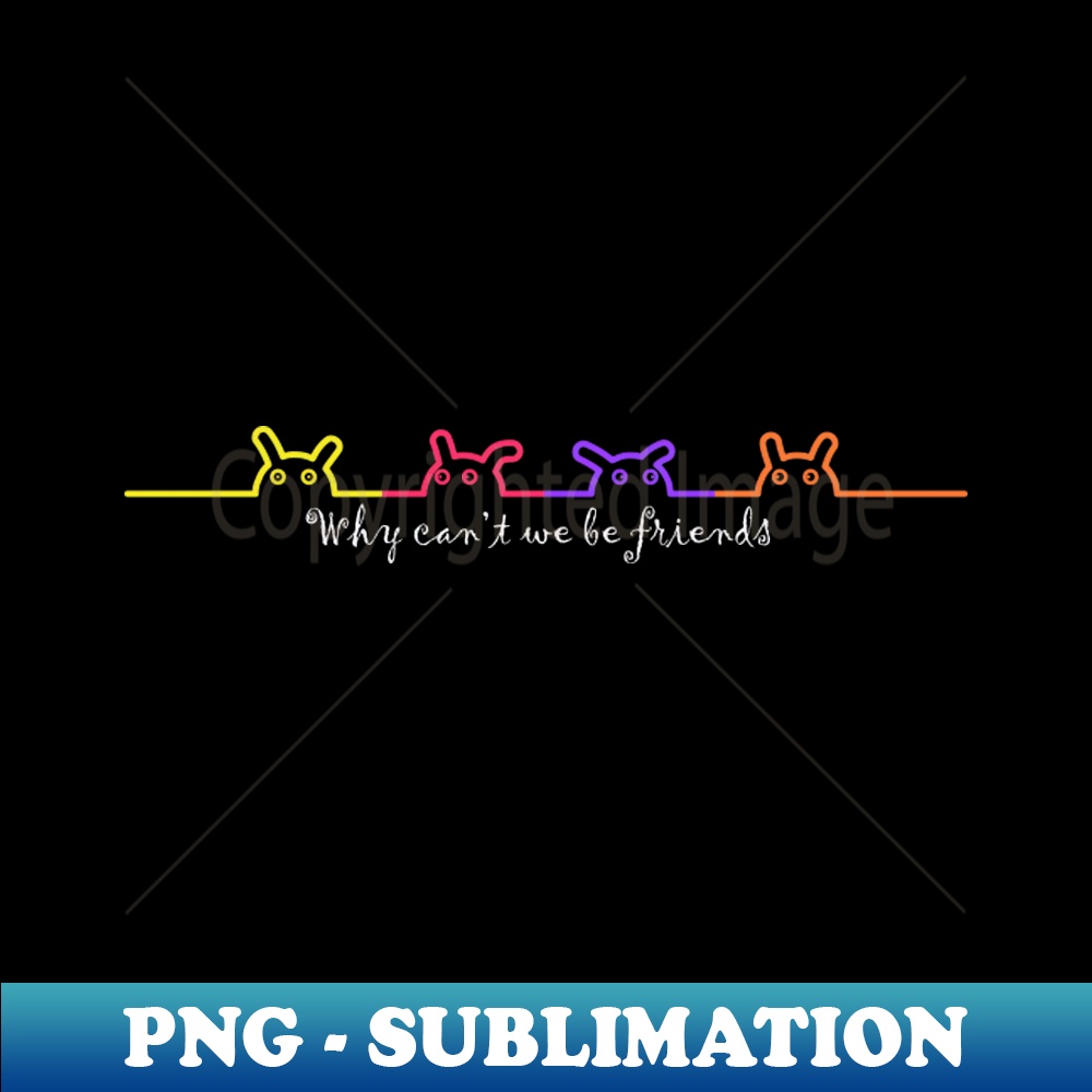 Why cant we be friends - Exclusive PNG Sublimation Download | Inspire ...