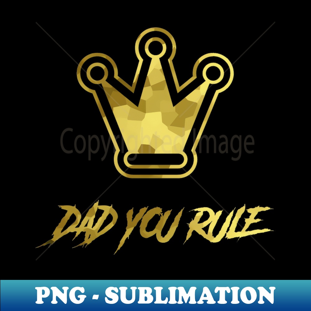 DAD Rules Gold Crown - Special Edition Sublimation PNG File | Inspire ...