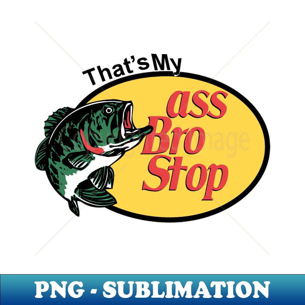 Thats My Ass Bro Stop Thats My A Bro Stop Unisex - PNG Trans | Inspire ...