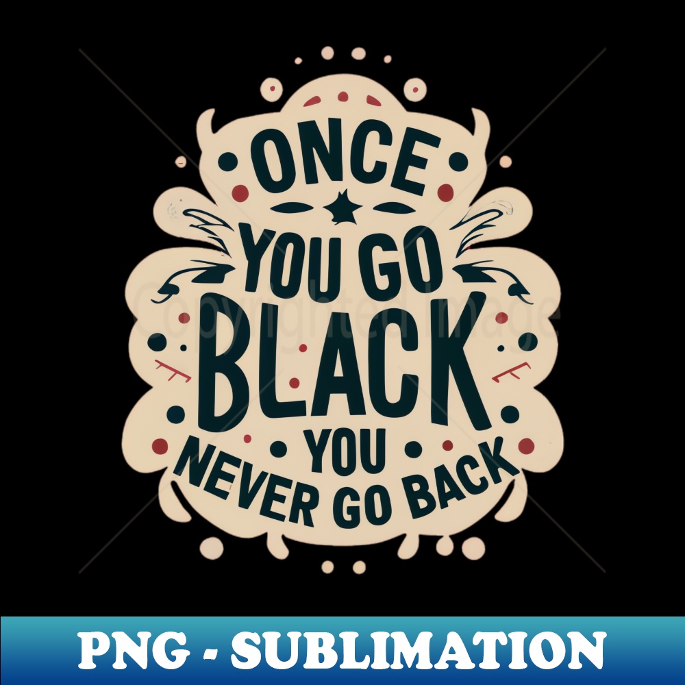 Once you go black you never go back - Decorative Sublimation | Inspire ...