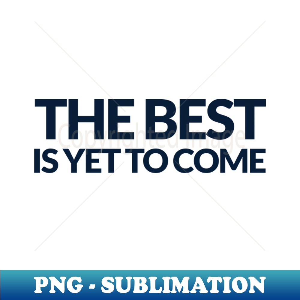 The Best is yet to Come - PNG Transparent Digital Download F | Inspire ...
