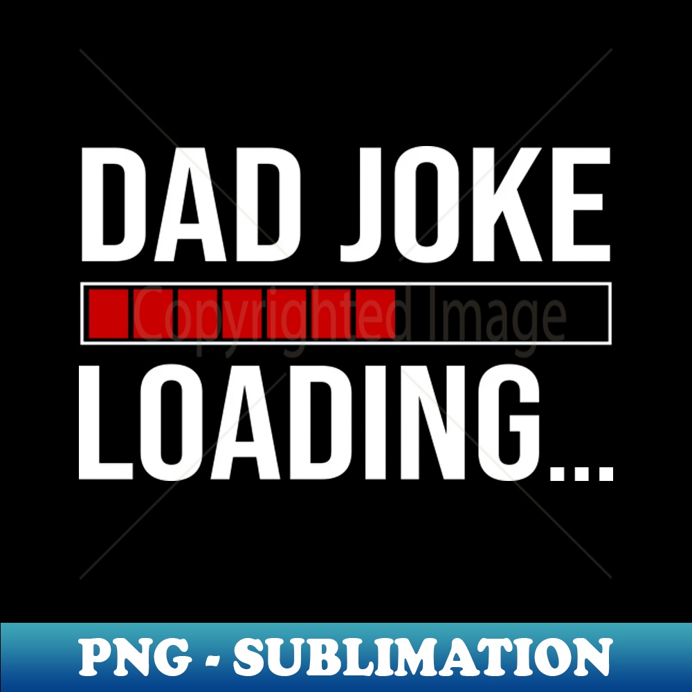 Dad Joke Loading - PNG Transparent Sublimation Design - Perf - Inspire ...