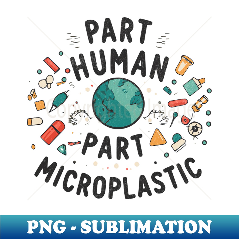 Part Human Part Microplastic - Premium Sublimation Digital D | Inspire ...