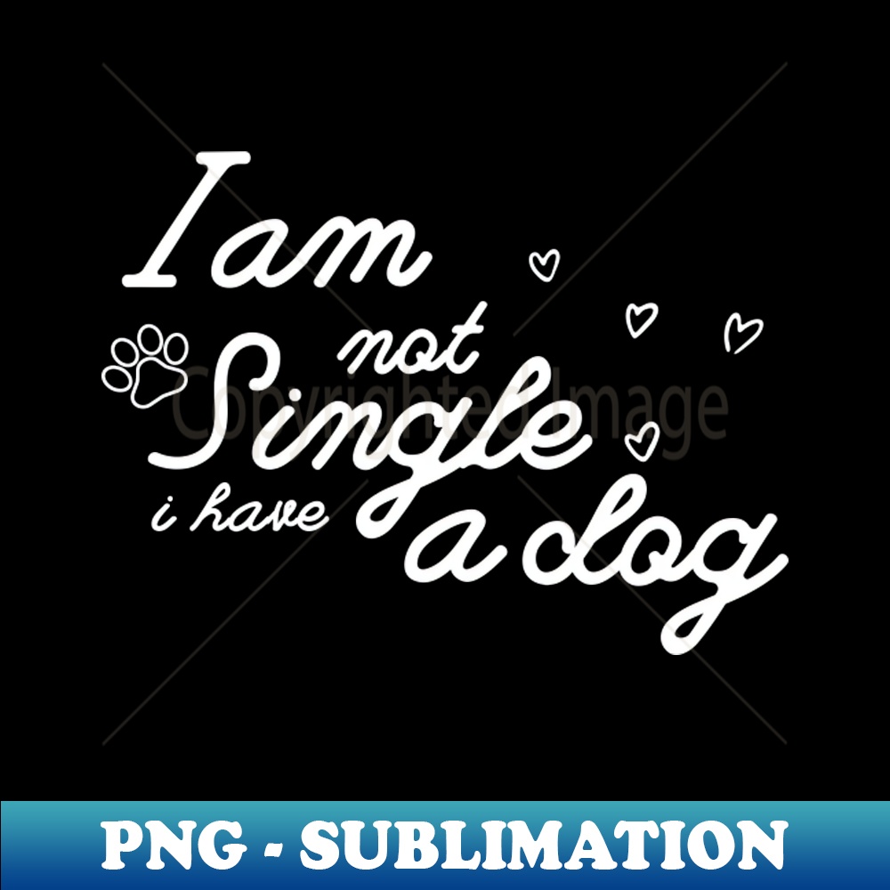 Dog Lovers I Am Not Single I Have A Dog - Professional Subli | Inspire ...