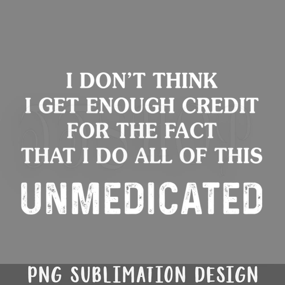I Do All Of This Unmedicated Funny Sarcastic Sayings PNG Dow | Inspire ...