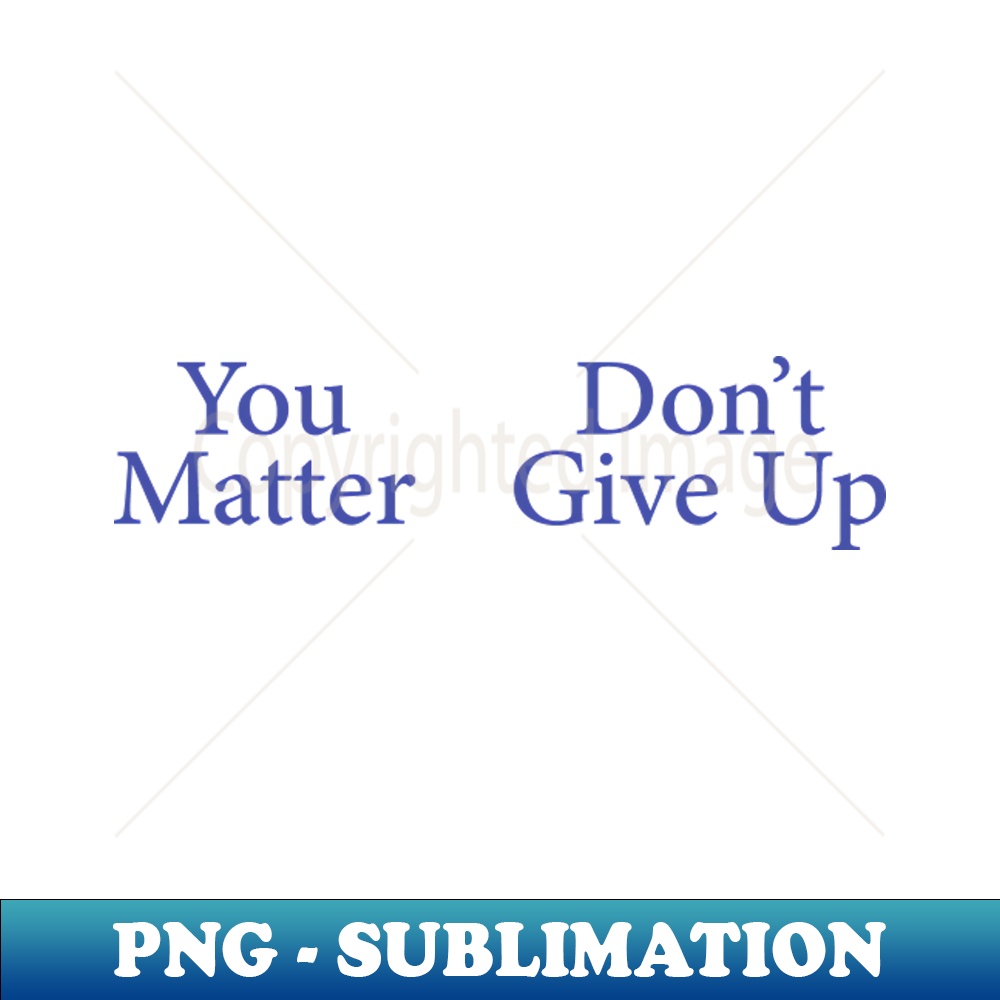 You Dont Matter Give Up - PNG Transparent Sublimation Design | Inspire ...