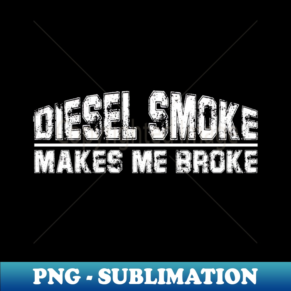 funny Diesel Smoke Makes Me Broke - Creative Sublimation PNG | Inspire ...