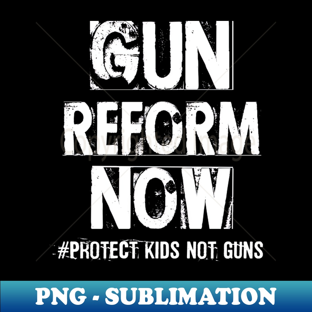 Gun Reform Now Protect Kids Not Guns - High-Quality PNG Subl | Inspire ...