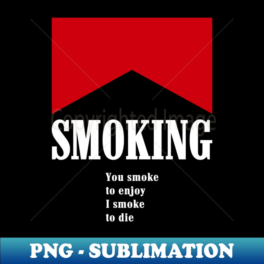 Smoking You Smoke to Enjoy I Smoke to Die - High-Resolution | Inspire ...