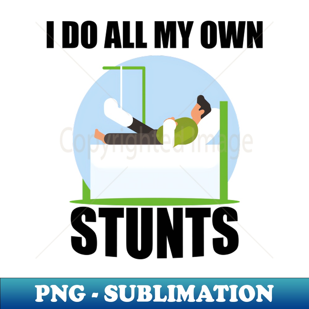 I Do All My Own Stunts Broken Leg Funny Broken Bone Arm - Pr | Inspire ...