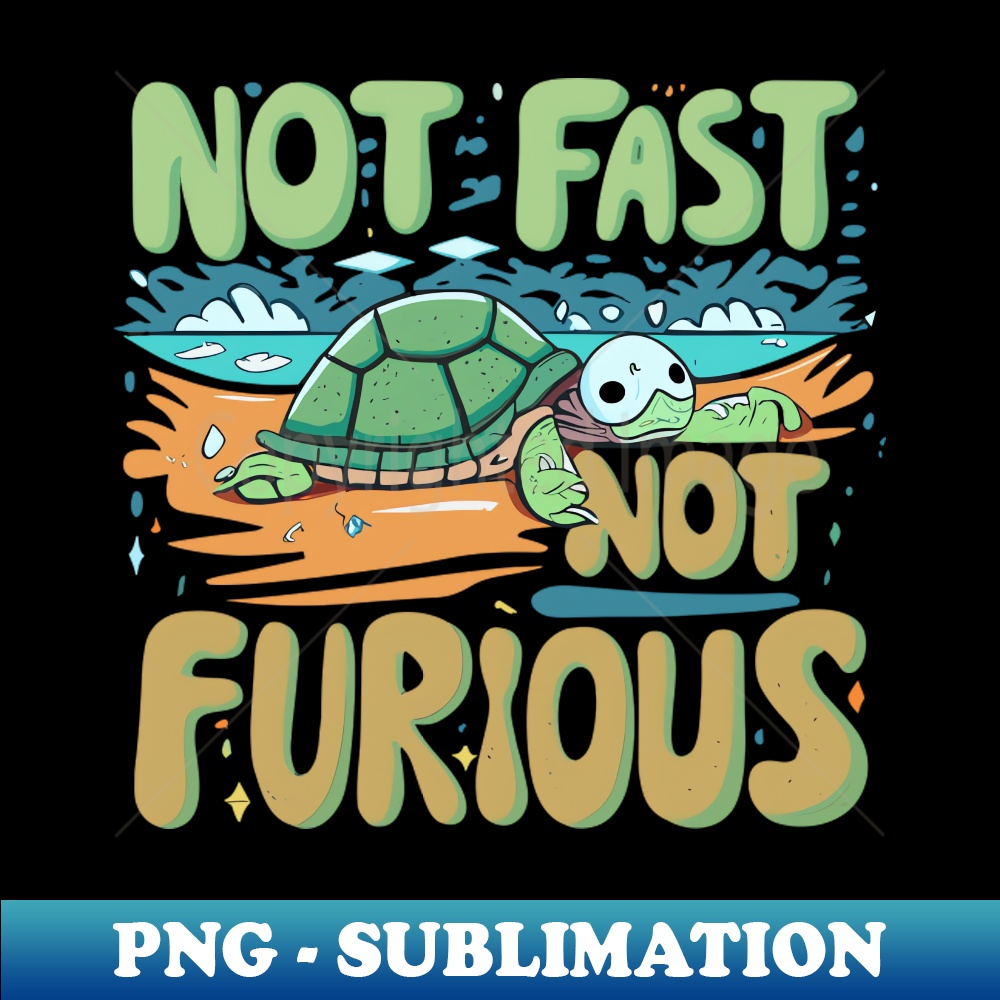 Funny Not Fast Not Furious - High-Quality PNG Sublimation Do - Inspire ...