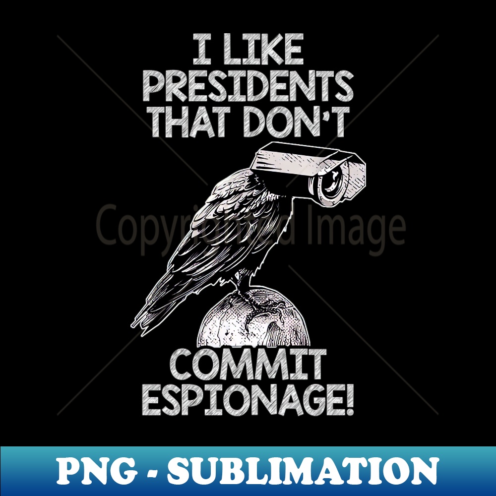 I Like Presidents That Dont Commit Espionage - Premium PNG S | Inspire ...