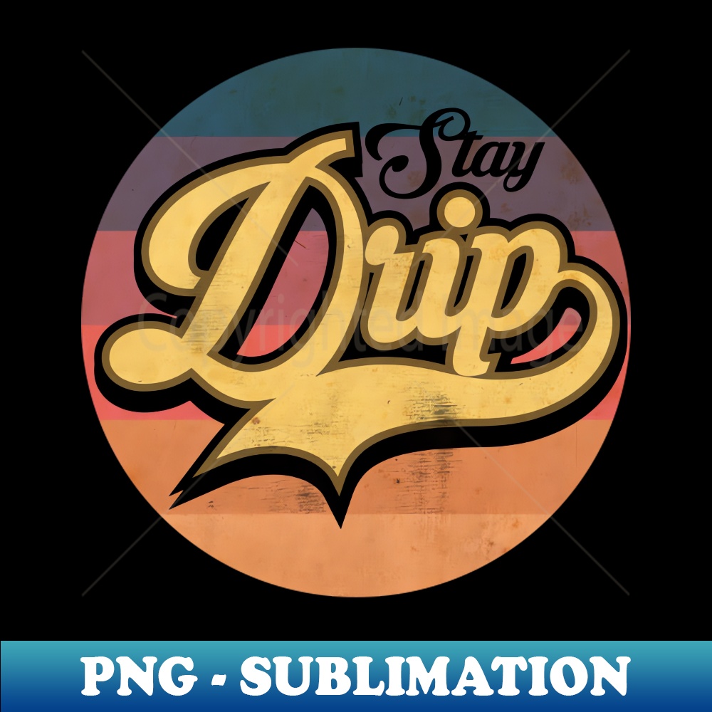 Stay Drip Slang - PNG Transparent Sublimation File - Revolut | Inspire ...