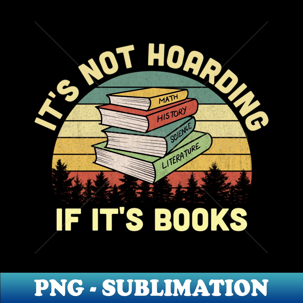 Its Not Hoarding If Its Books - Exclusive PNG Sublimation Do | Inspire ...